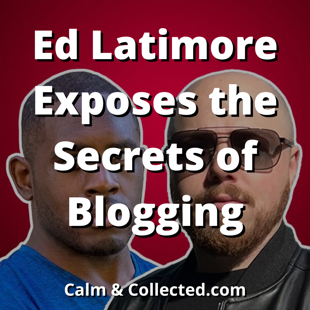 Ed Latimore Exposes the Secrets of Blogging with Dylan Madden - Calm ...