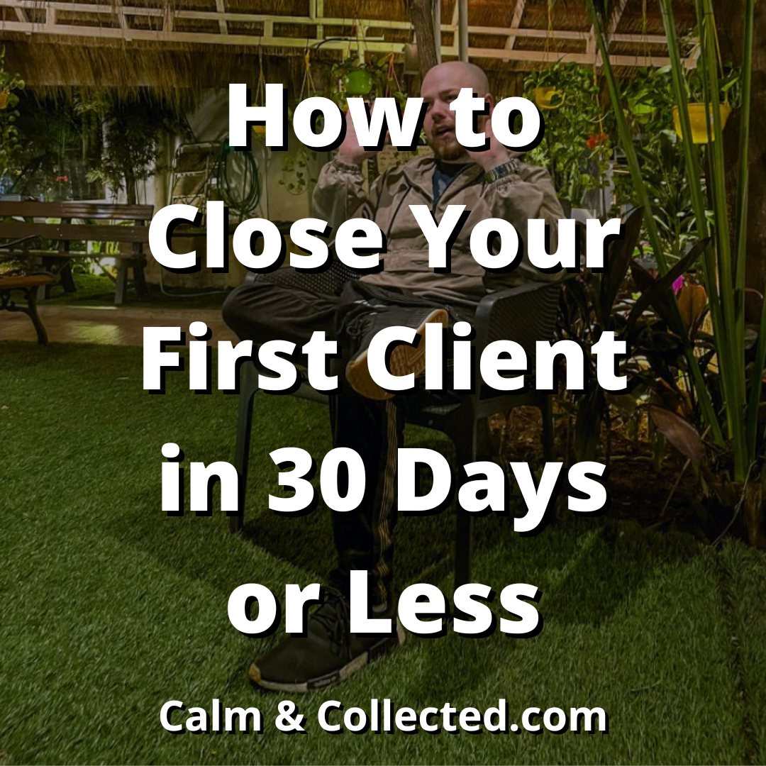How to Close Your First Client in 30 Days or Less - Calm and Collected