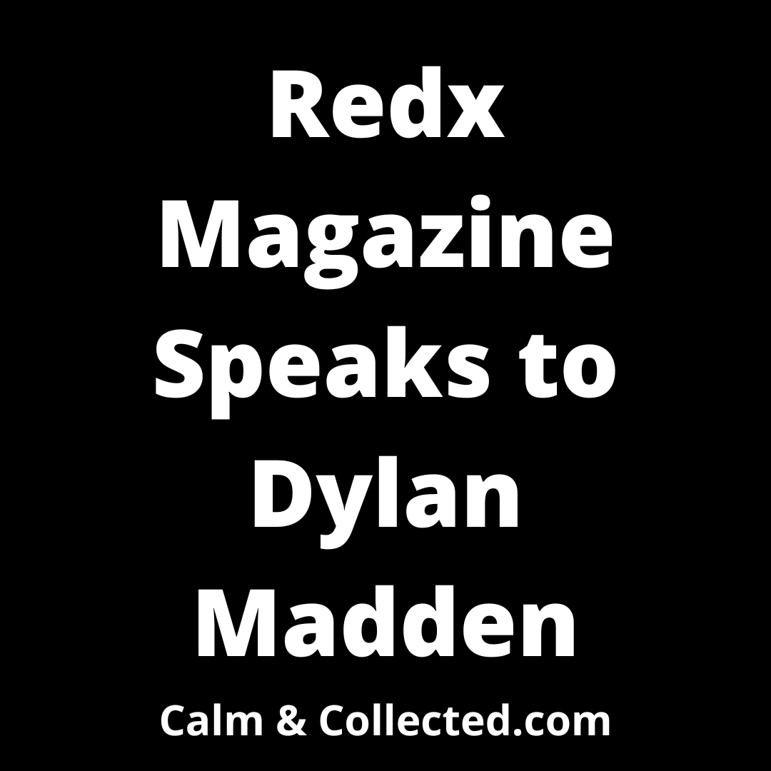 Redx Magazine Speaks To Dylan Madden Calm And Collected