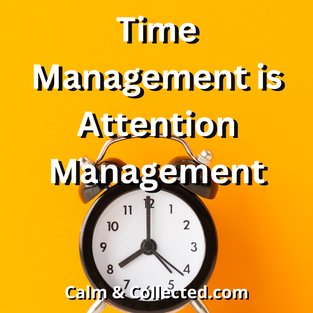 Time Management is Attention Management - Calm and Collected